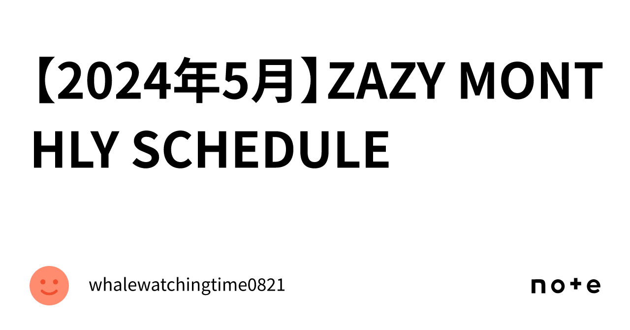 【2024年5月】ZAZY MONTHLY SCHEDULE｜whalewatchingtime0821