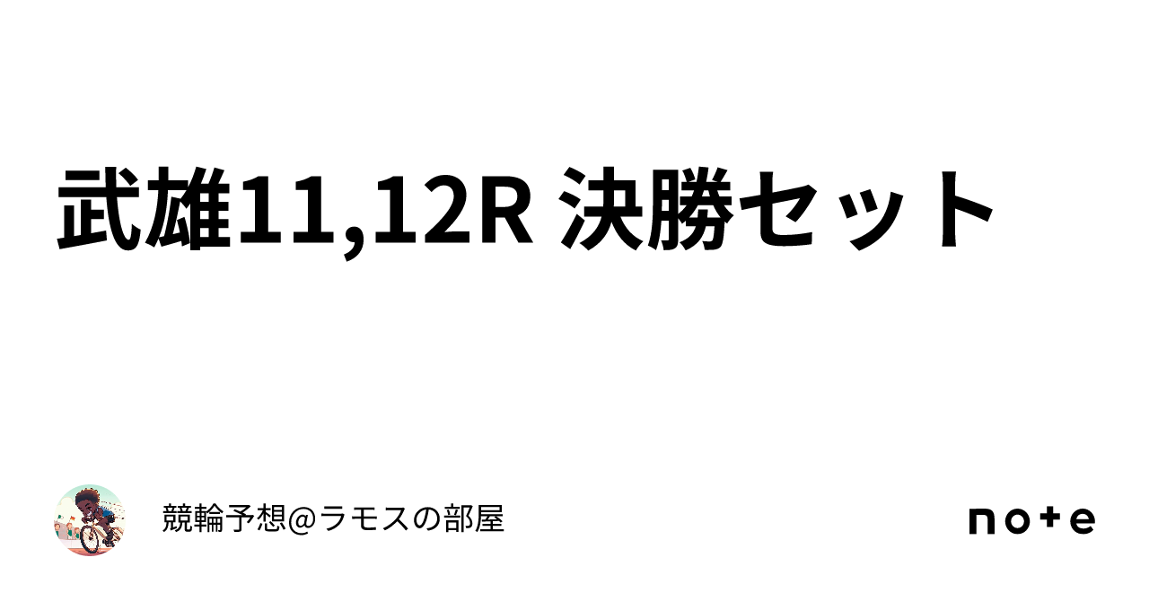 武雄11,12R 決勝セット👑｜🚴🏻‍♀️競輪予想@ラモスの部屋