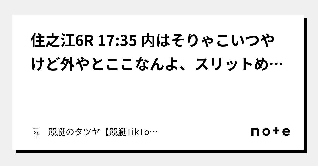 住之江6R 17:35 内はそりゃこいつやけど外やとここなんよ、スリットめちゃくちゃ大事なレース14点｜競艇のタツヤ【競艇TikToker又は予想屋】