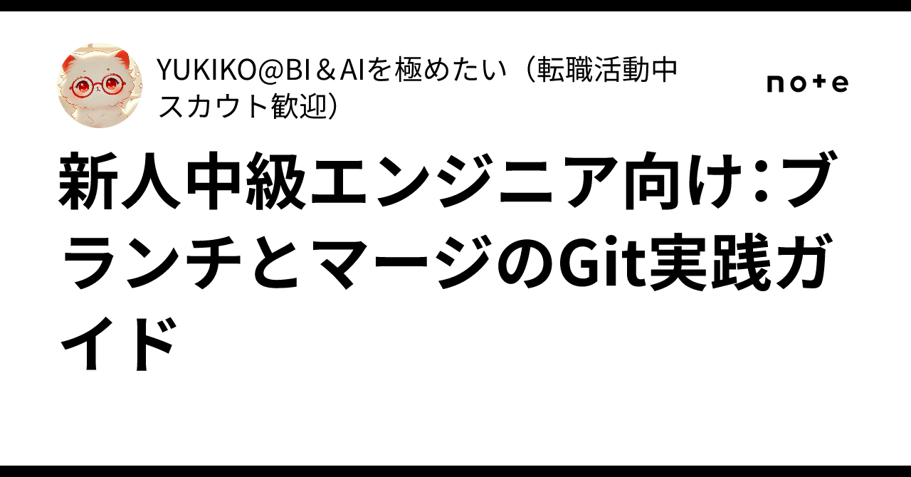 新人中級エンジニア向け：ブランチとマージのGit実践ガイド｜YUKIKO@BI＆AIを極めたい（転職活動中スカウト歓迎）