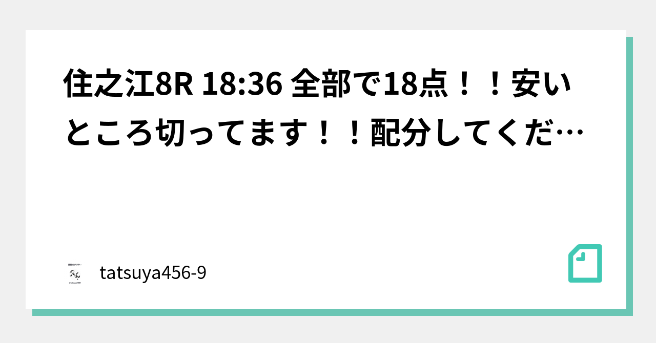 住之江8R 18:36 全部で18点！！安いところ切ってます！！配分してください！！｜競艇のタツヤ【競艇TikToker又は予想屋】