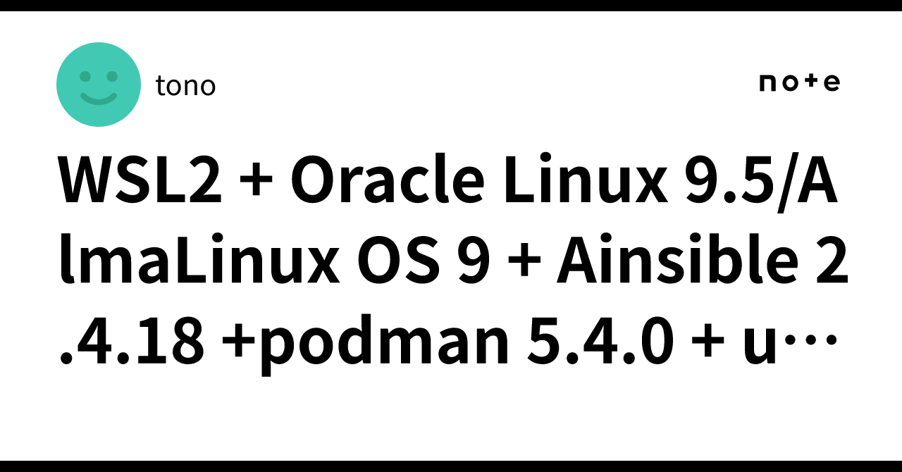 WSL2 + Oracle Linux 9.5/AlmaLinux OS 9 + Ainsible 2.4.18 +podman 5.4.0 + ubi9-init or almalinux ...