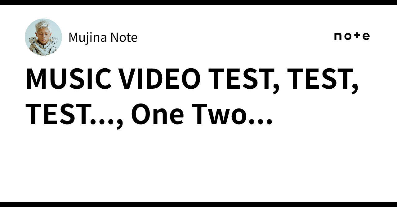 MUSIC VIDEO TEST, TEST, TEST..., One Two...｜Mujina Note