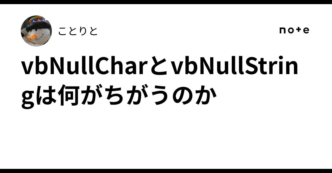 vbNullCharとvbNullStringは何がちがうのか｜ことりと