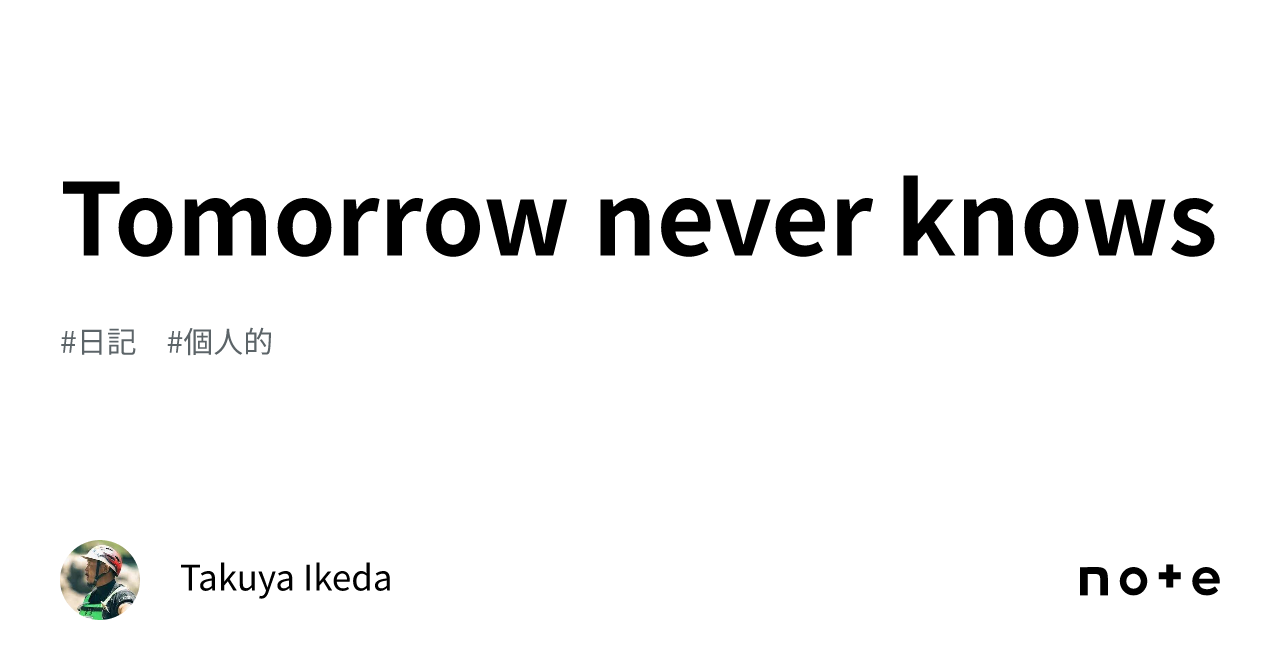 Tomorrow never knows｜Takuya Ikeda