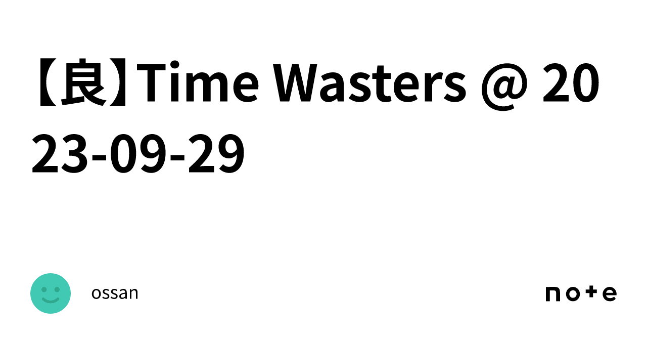 【良】Time Wasters @ 2023-09-29｜ossan