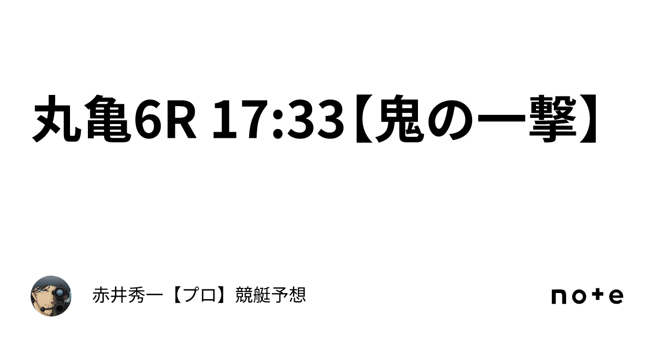 丸亀6R 17:33【鬼の一撃】｜赤井秀一👑【プロ】🔥競艇予想🔥