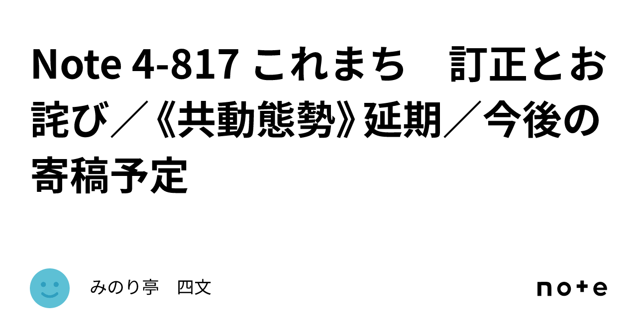 Note 4-817 これまち 訂正とお詫び／《共動態勢》延期／今後の寄稿予定｜みのり亭 四文
