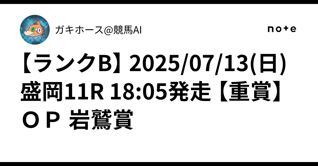 【ランクB】 2025/07/13(日) 盛岡11R 18:05発走 【重賞】OP 岩鷲賞｜ガキホース@競馬AI