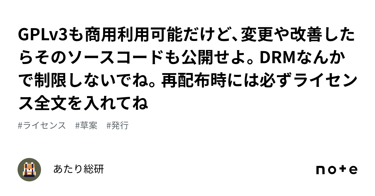 📄GPLv3も商用利用可能だけど、変更や改善したらそのソースコードも公開せよ。DRMなんかで制限しないでね。再配布時には必ずライセンス全文を入れてね｜無流アクタ