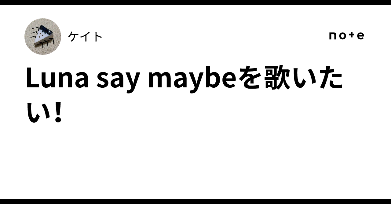 Luna say maybeを歌いたい！｜ケイト