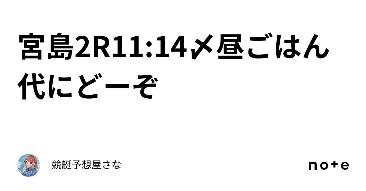 宮島2R11:14〆昼ごはん代にどーぞ🥰💕｜競艇予想屋さな🥰💕