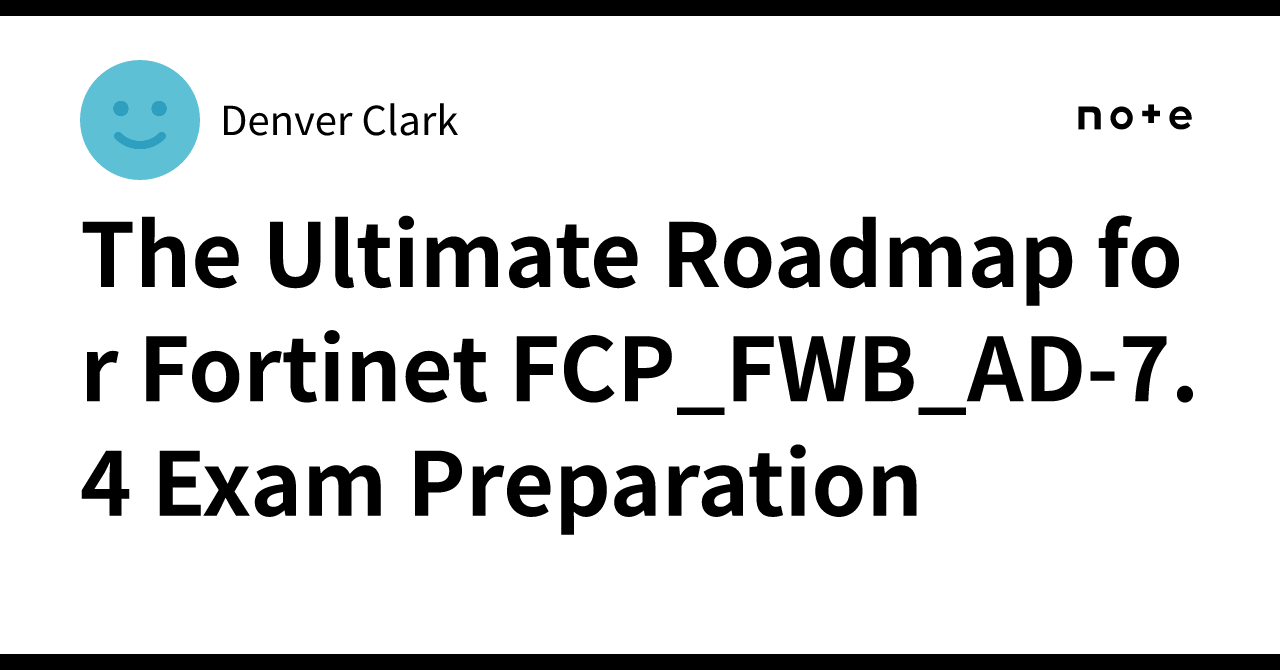 The Ultimate Roadmap for Fortinet FCP_FWB_AD-7.4 Exam Preparation ...