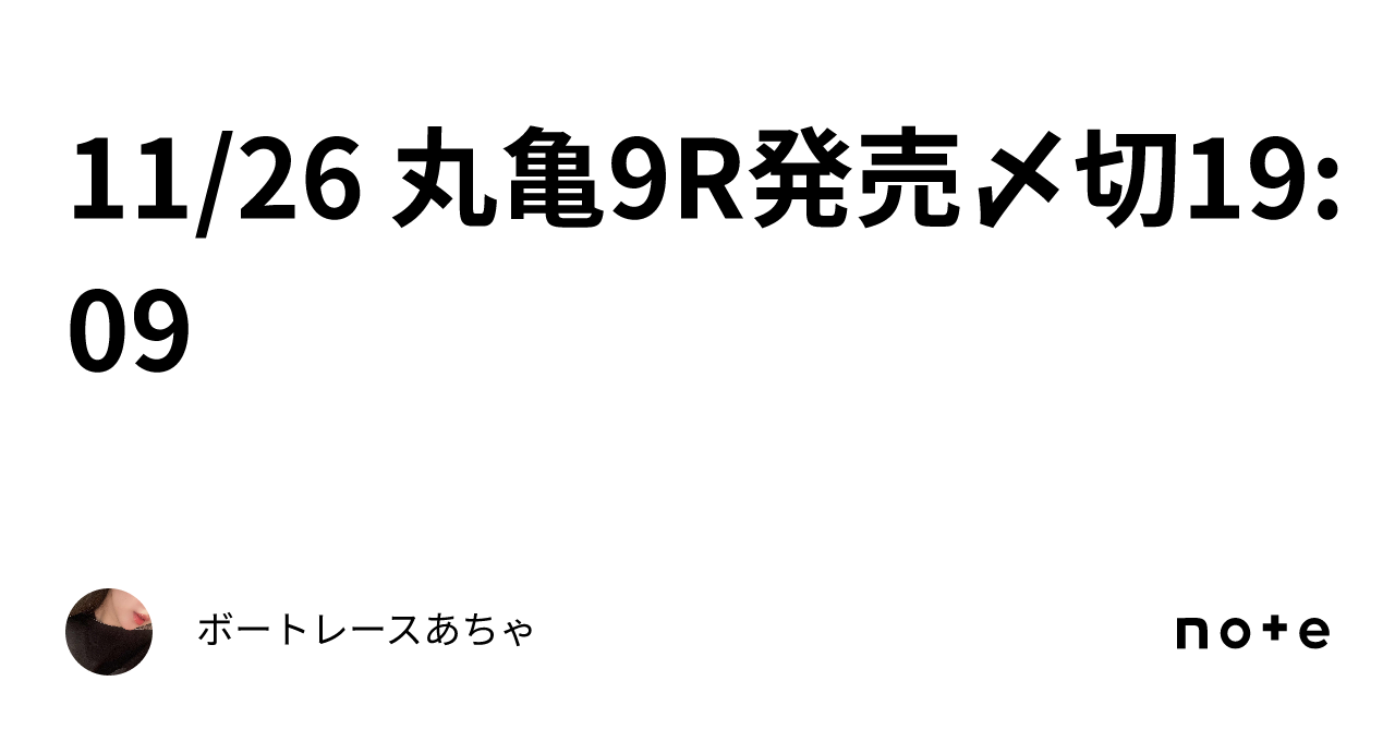 11/26 丸亀9R🌟発売〆切19:09 ️｜ボートレース🎯あちゃ