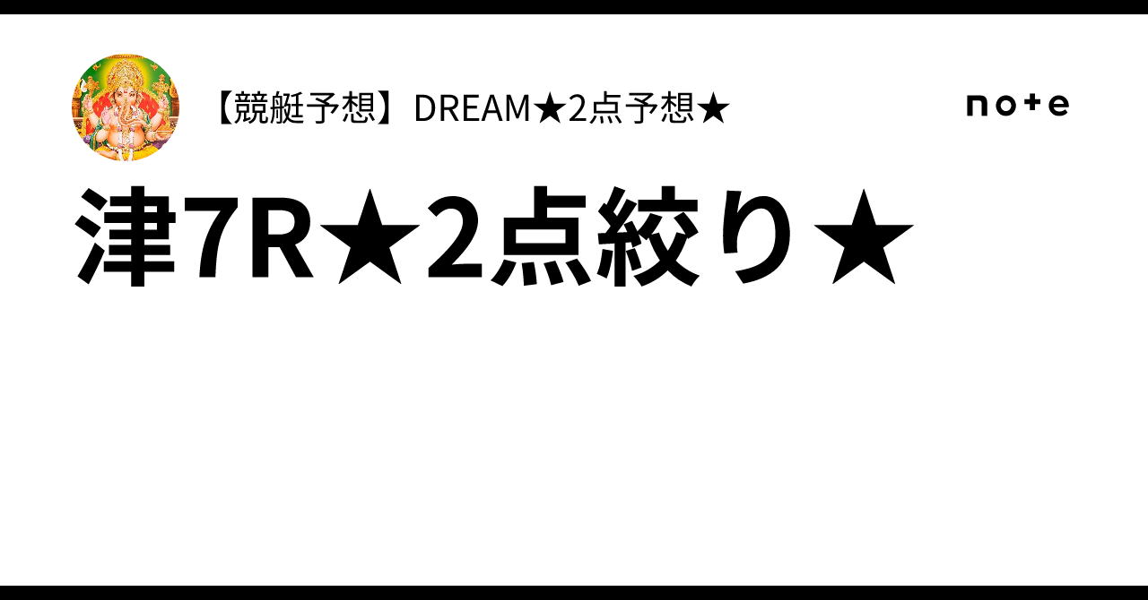 津7R★2点絞り★｜【競艇予想】DREAM★2点予想★