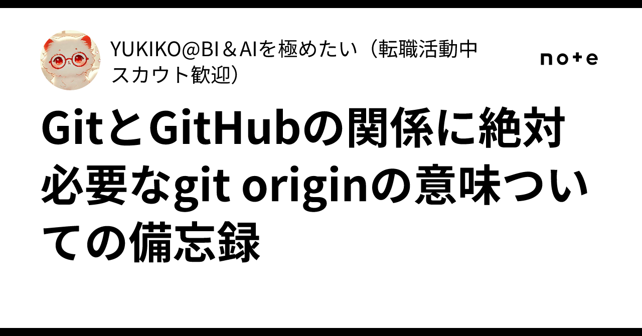 GitとGitHubの関係に絶対必要なgit originの意味ついての備忘録｜YUKIKO@BI＆AIを極めたい（転職活動中スカウト歓迎）