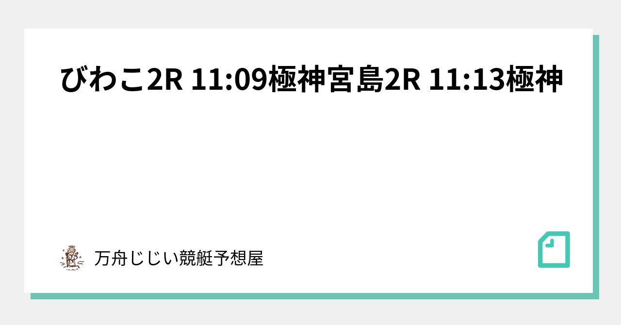 びわこ2R 11:09🚨極神🚨宮島2R 11:13🚨極神🚨｜万舟じじい💰競艇予想屋💰🚤🔥｜note