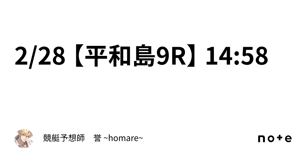 2/28 【平和島9R】 14:58｜競艇予想師 誉 ~homare~