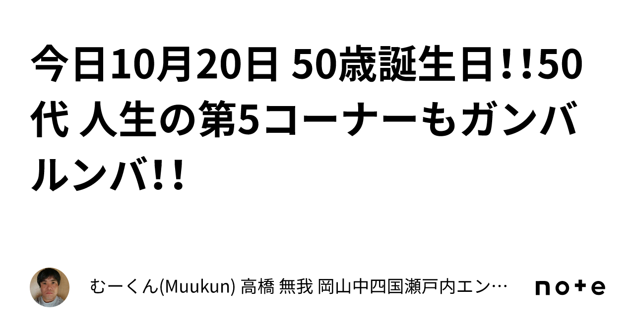 今日10月20日 50歳誕生日！！50代 人生の第5コーナーもガンバルンバ！！｜むーくん(Muukun) 高橋 無我 岡山中四国瀬戸内エンターテイナー俳優
