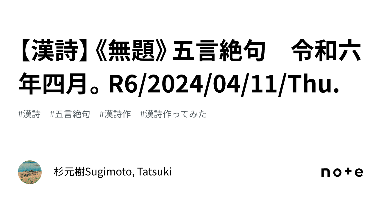 【漢詩】《無題》五言絶句 令和六年四月。R6/2024/04/11/Thu.｜杉元樹Sugimoto, Tatsuki