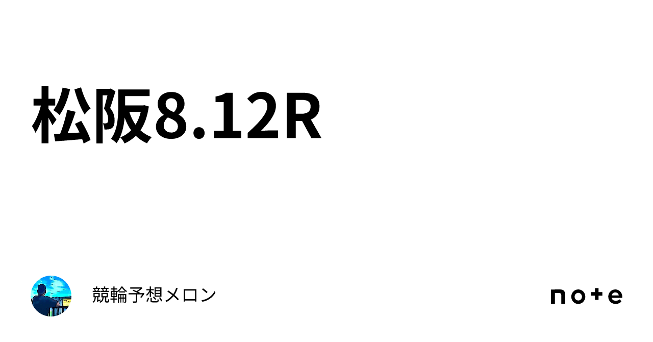 松阪8.12R｜競輪予想メロン