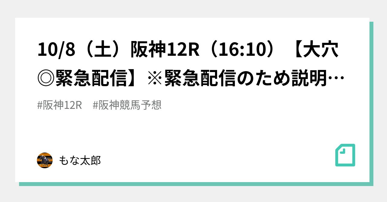 10/8（土）阪神12R（16:10）【大穴 緊急配信】※緊急配信のため説明文省略。｜もな太郎