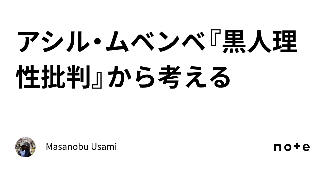 アシル・ムベンベ『黒人理性批判』から考える｜Masanobu Usami