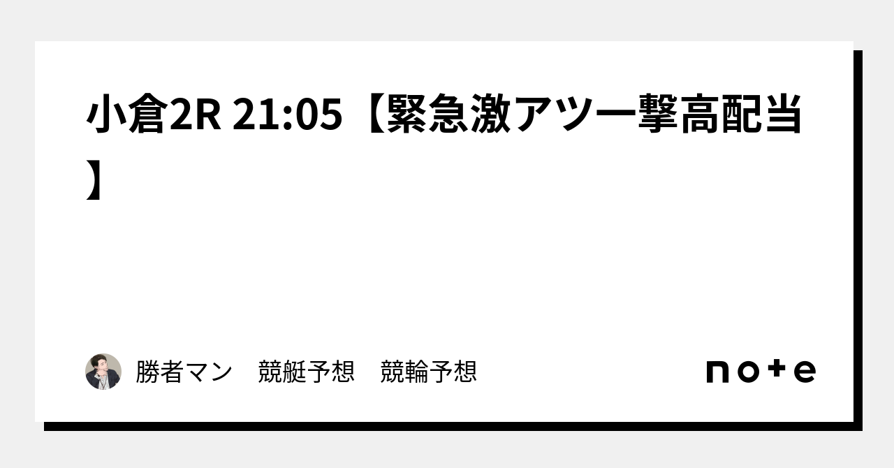 小倉2R 21:05【🎉緊急激アツ一撃高配当🎉】｜勝者マン 🎉競艇予想 競輪予想🎉｜note