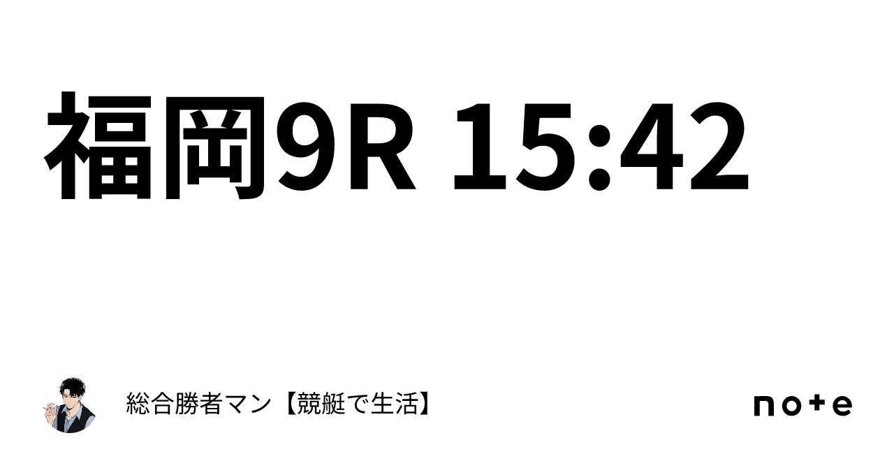 福岡9R 15:42｜総合勝者マン【競艇で生活】