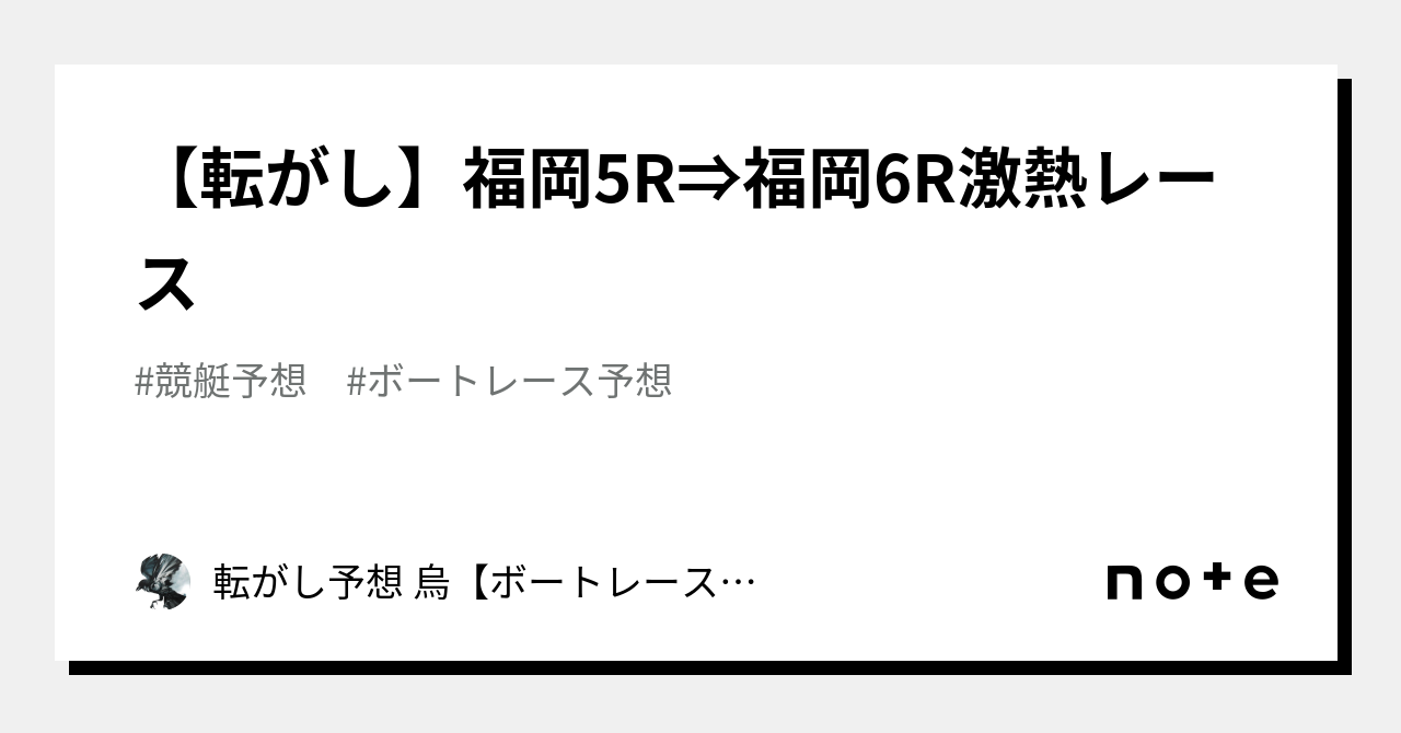 【転がし】福岡5R⇒福岡6R🔥激熱レース🔥｜転がし予想 烏【ボートレース予想】｜note