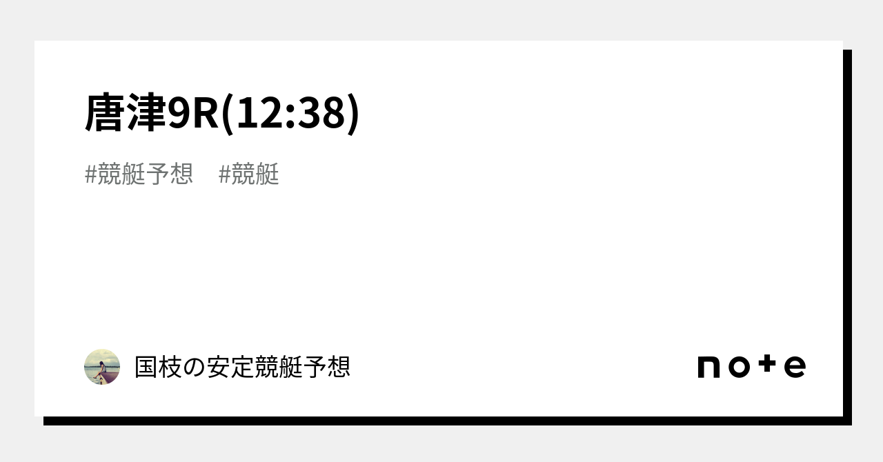 唐津9R(12:38)｜国枝の安定競艇予想｜note
