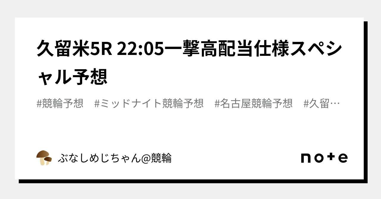 久留米5R 22:05🔥⚠️一撃高配当仕様スペシャル予想⚠️🔥｜ぶなしめじちゃん@競輪