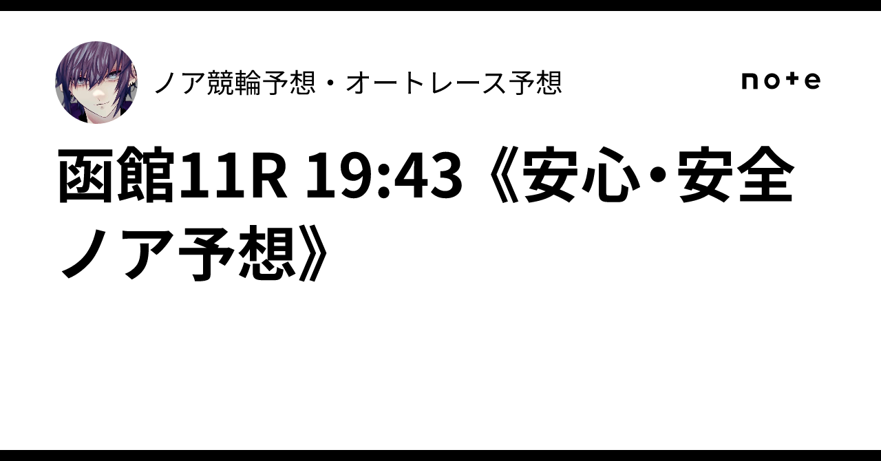 函館11R 19:43 《安心・安全ノア予想》｜ ノア💎競輪予想・オートレース予想💎