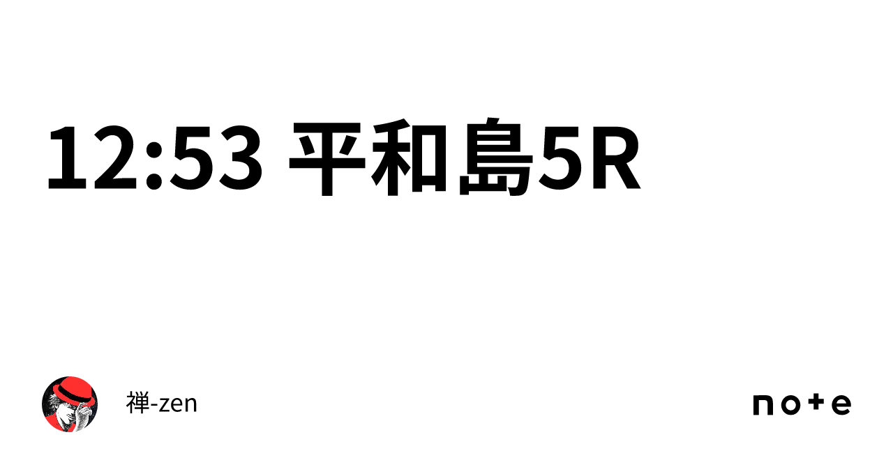 12:53 平和島5R｜禅-zen