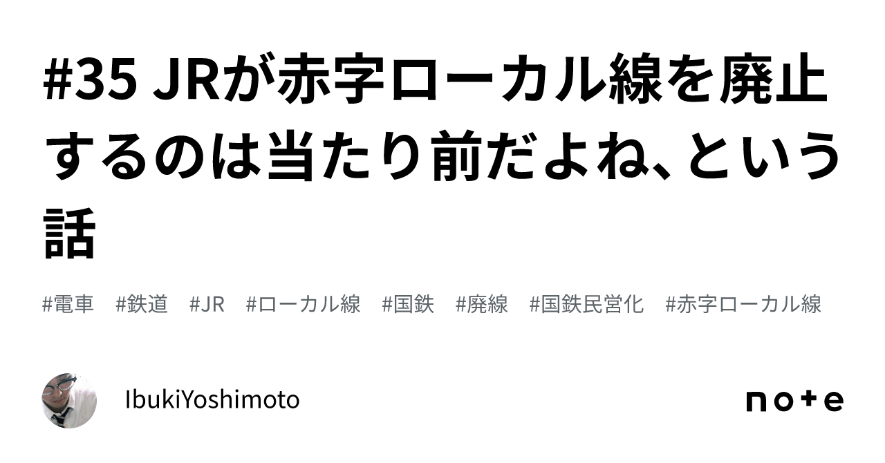#35 JRが赤字ローカル線を廃止するのは当たり前だよね、という話｜IbukiYoshimoto