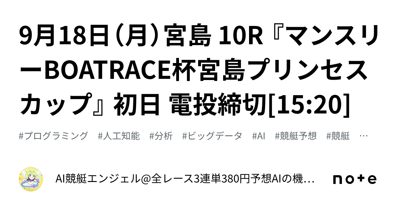 9月18日（月）宮島 10R 『マンスリーBOATRACE杯宮島プリンセスカップ』 初日 電投締切[15:20]｜AI競艇エンジェル@全レース3連単380円予想 AIの機械学習で驚異の的中率 ...