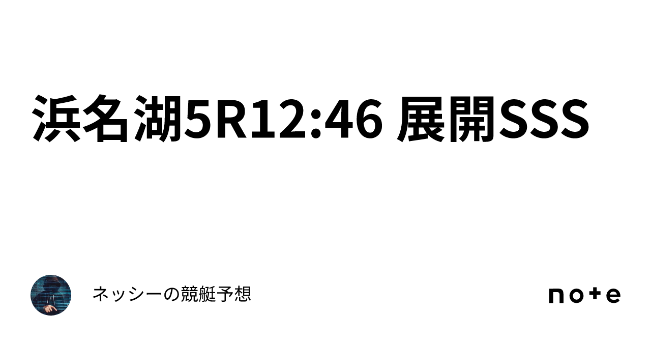 浜名湖5R12:46 展開SSS㊗️㊗️｜ネッシーの競艇予想🚤