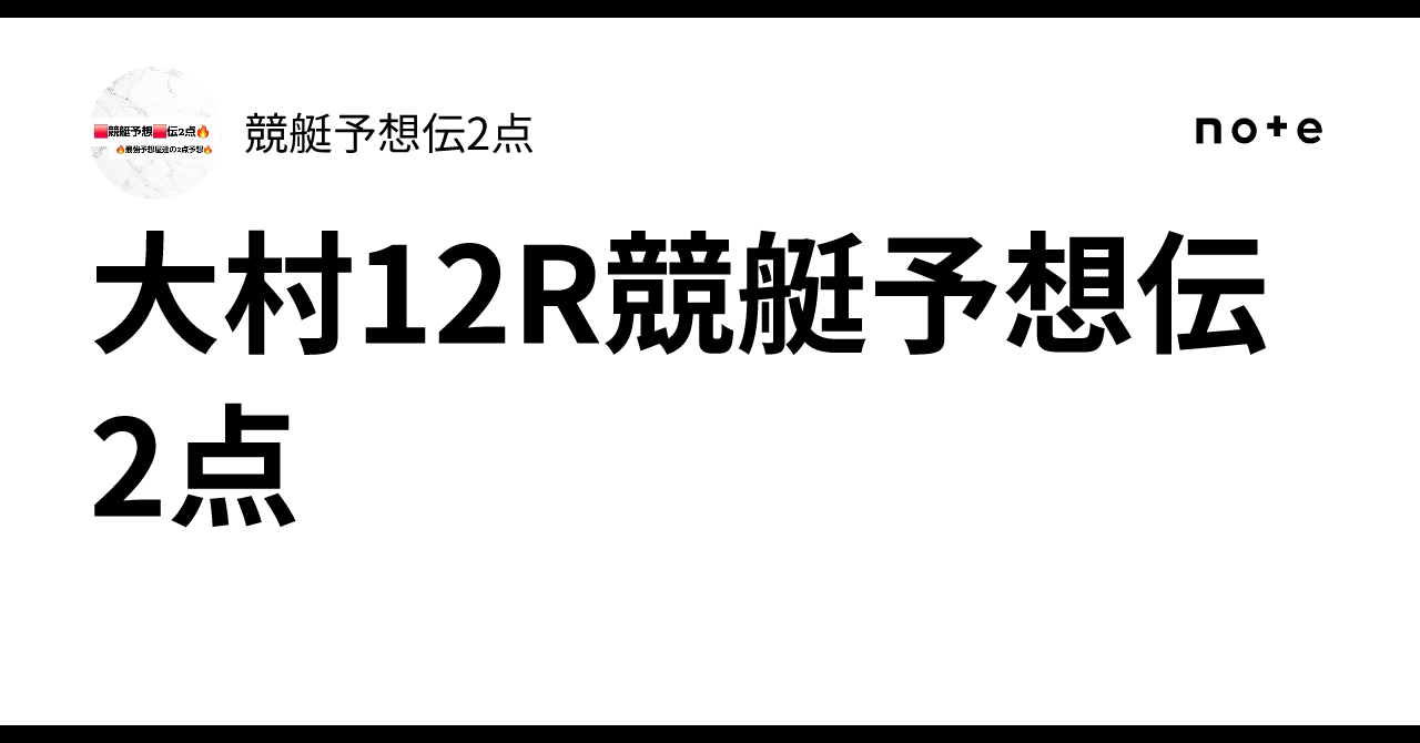 大村12R🟥競艇予想🟥伝2点｜🟥競艇予想🟥伝2点