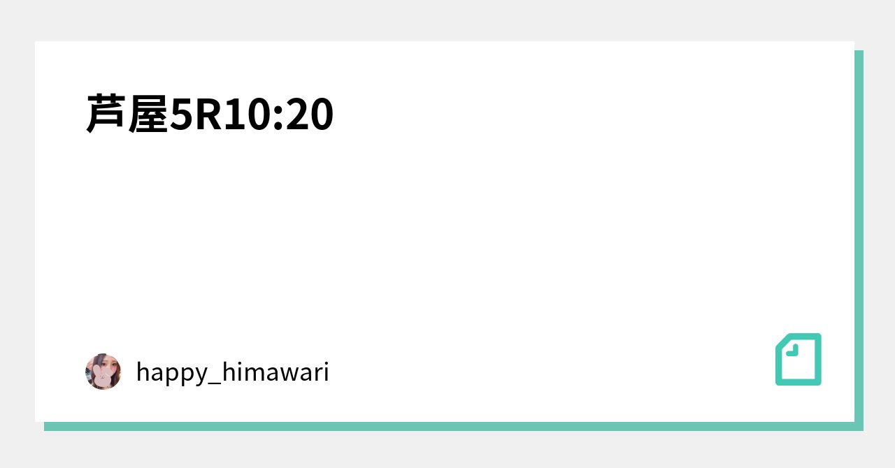 芦屋5R10:20｜happy_himawari