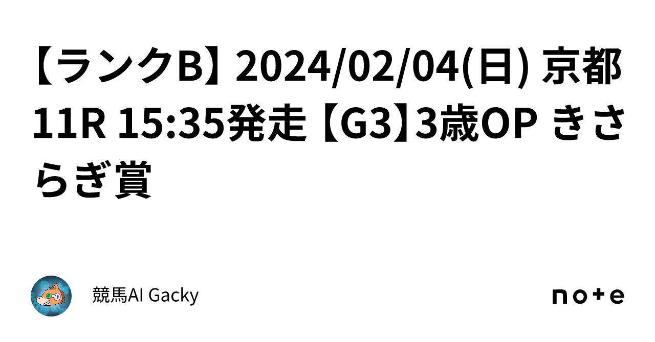 【ランクB】 2024/02/04(日) 京都11R 15:35発走 【G3】3歳OP きさらぎ賞 ｜競馬AI Gacky