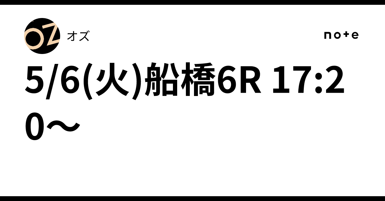 5/6(火)船橋6R 17:20〜｜オズ