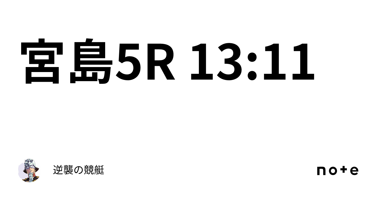 宮島5R 13:11｜逆襲の競艇