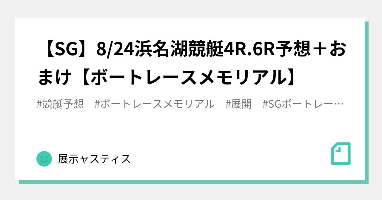 【SG】8/24浜名湖競艇4R.6R予想＋おまけ【ボートレースメモリアル】｜展示ャスティス
