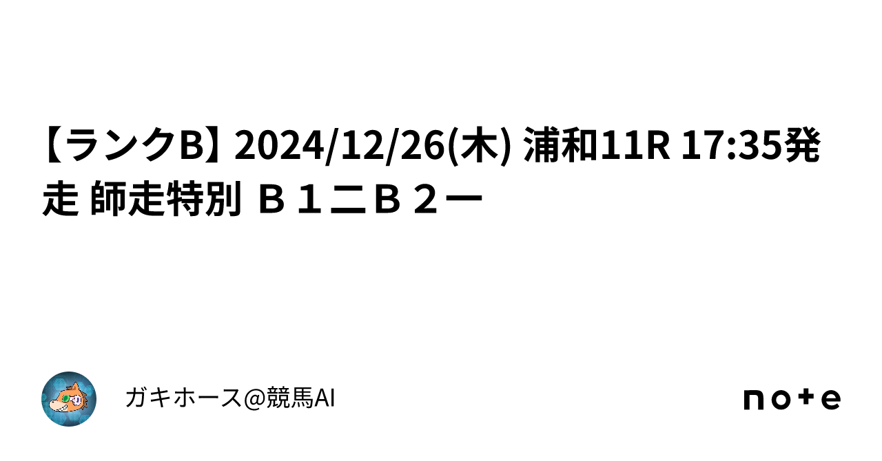 【ランクB】 2024/12/26(木) 浦和11R 17:35発走 師走特別 B1二B2一｜ガキホース@競馬AI