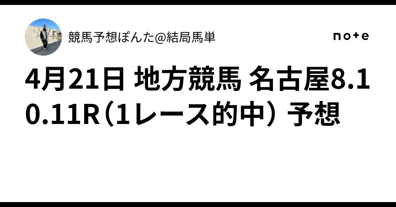 4月21日 地方競馬 名古屋8.10.11R（1レース的中🎯） 予想｜競馬予想ぽんた@結局馬単