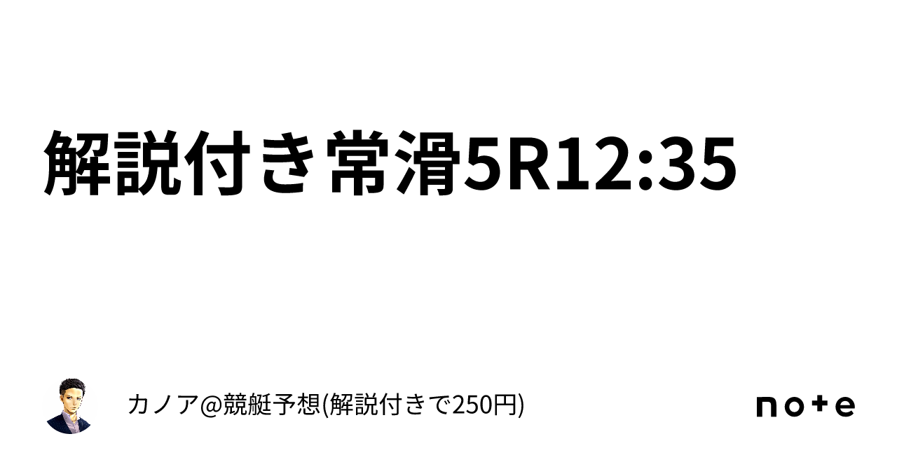 ️解説付き ️常滑5R12:35｜カノア@競艇予想(解説付きで250円)