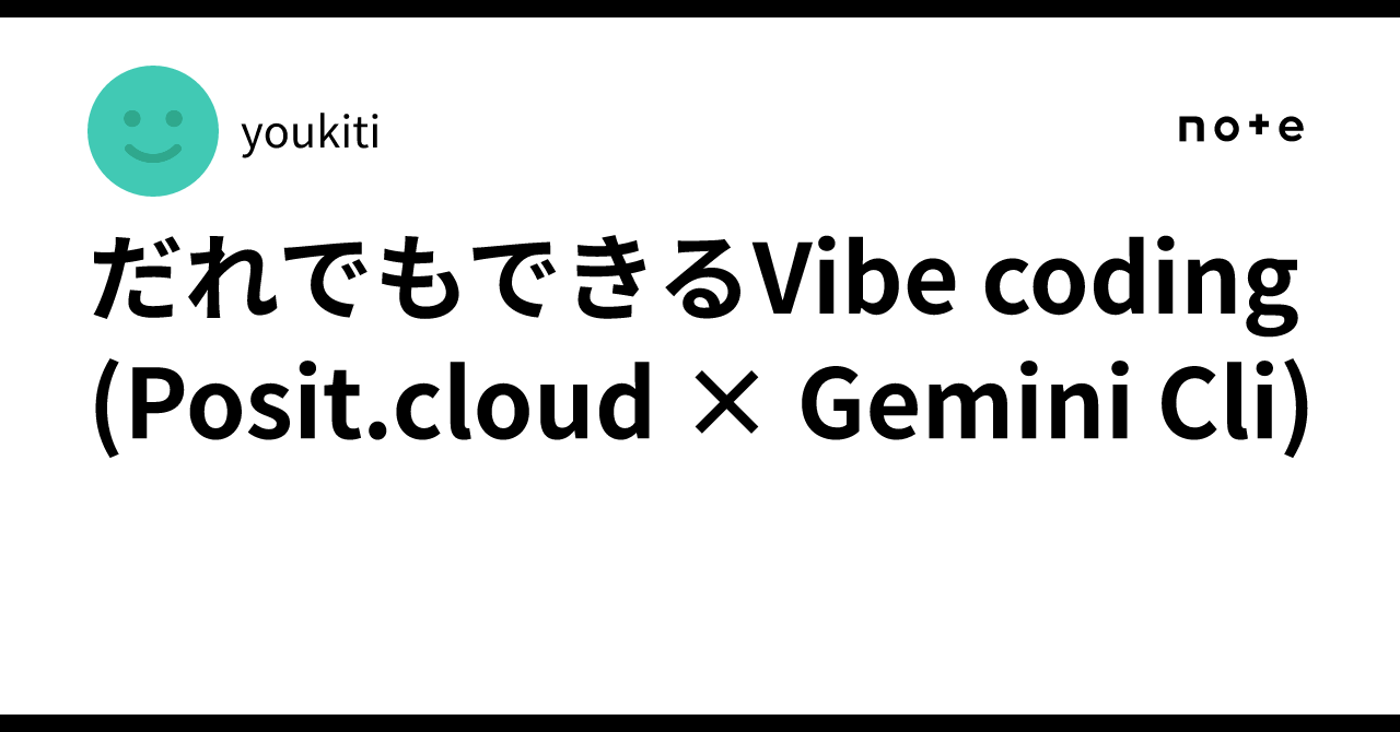 だれでもできるVibe coding (Posit.cloud × Gemini Cli)｜youkiti