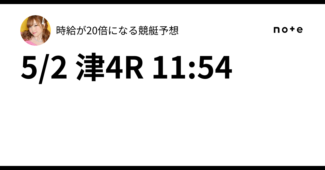 5/2 津4R 11:54｜時給が20倍になる🌈競艇予想
