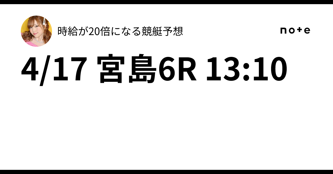 4/17 宮島6R 13:10｜時給が20倍になる🌈競艇予想