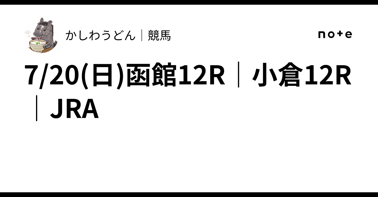 7/20(日)函館12R｜小倉12R｜JRA｜かしわうどん｜競馬
